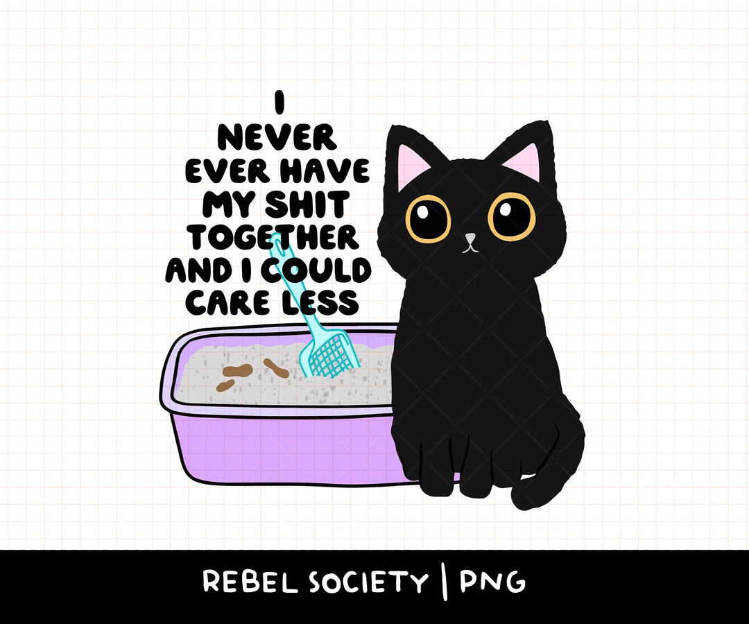 I Never Have My Shit Together PNG Black Cat Litter Box Poop Trendy ...