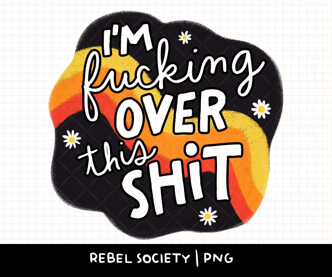I'm Fucking Over This Shit Snarky PNG Not in the Mood Trendy PNG ...