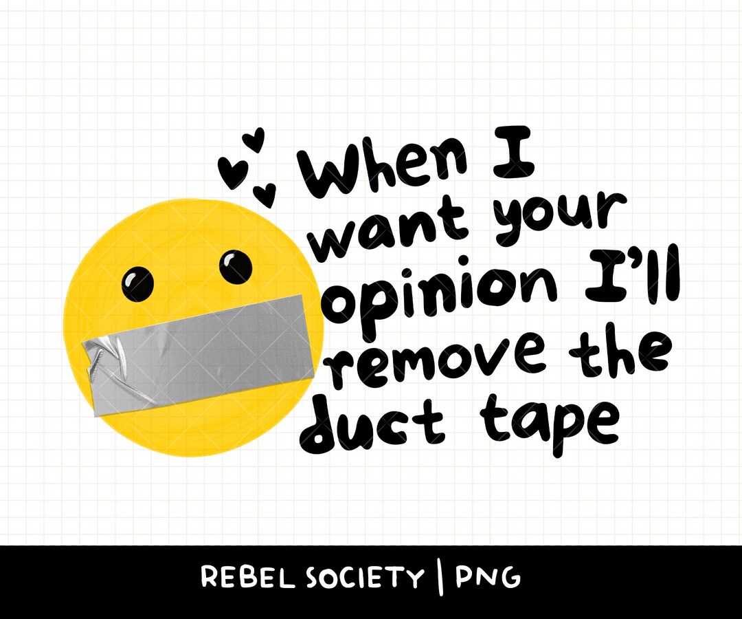 When I Want Your Opinion Snarky Duct Tape Smiley Face PNG Sarcastic ...