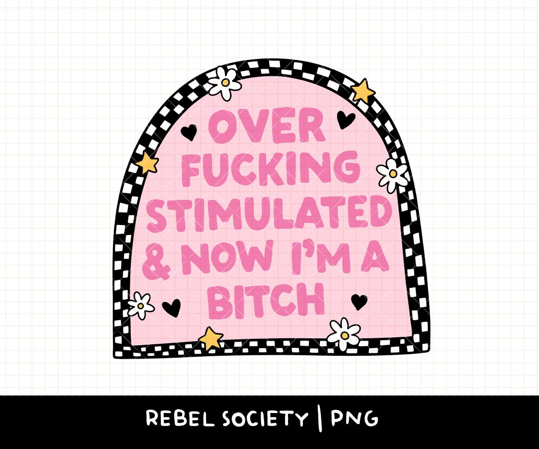 Overstimulated Now I'm a Bitch PNG Dead Inside Trendy T-shirt Snarky ...