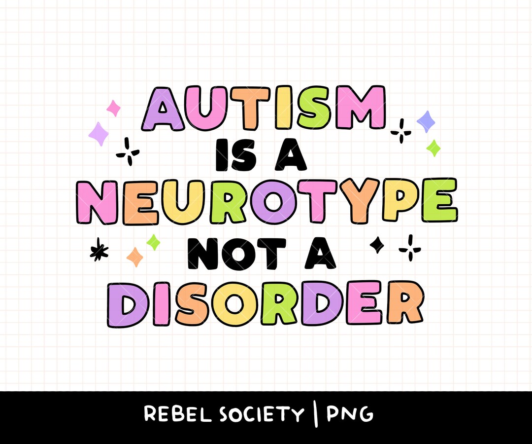 Autism is a Neurotype Not a Disorder PNG Celebrate Minds of All Kinds ...