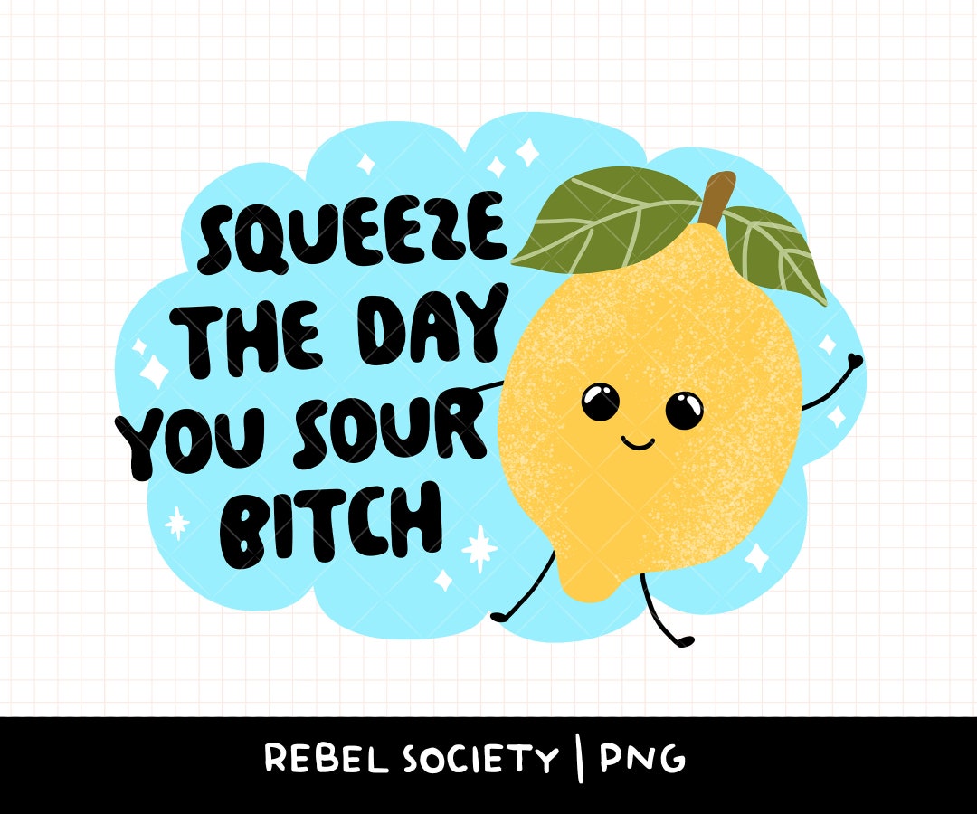 Squeeze the Day You Sour Bitch PNG, Seize the Day Trendy T-shirt Sticker Designs Inspirational ...