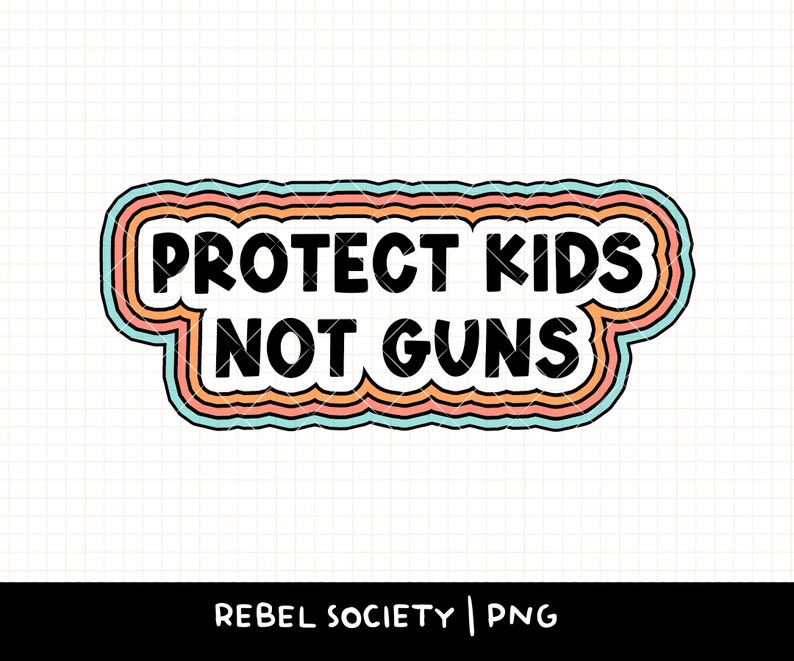 Protect Kids Not Guns PNG Stop School Shootings End Gun - Etsy