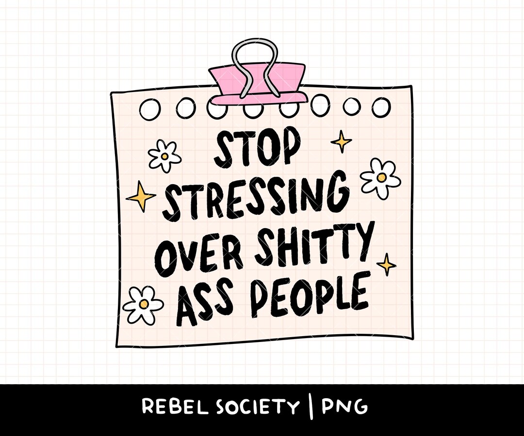 Stop Stressing Over Shitty Ass People PNG Cute Sarcastic Sticker ...