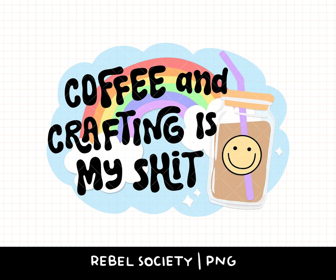 Coffee and Crafting is My Shit PNG Trendy PNG Cute Sticker Designs T ...