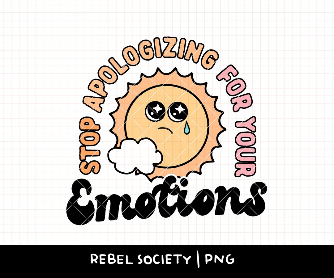 Stop Apologizing for Your Emotions PNG, Trendy Png, Feel Your Feelings ...