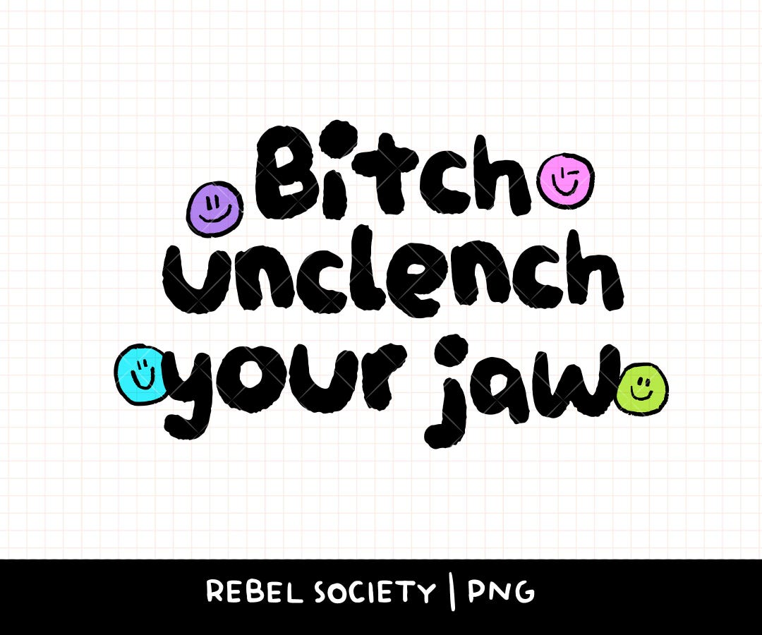 Bitch Unclench Your Jaw PNG Slow Down Before You Burn the Fuck Out PNG ...