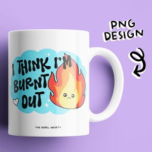 I Think I'm Burnt Out PNG Cute Sticker Designs Mental Health Be Kind to ...