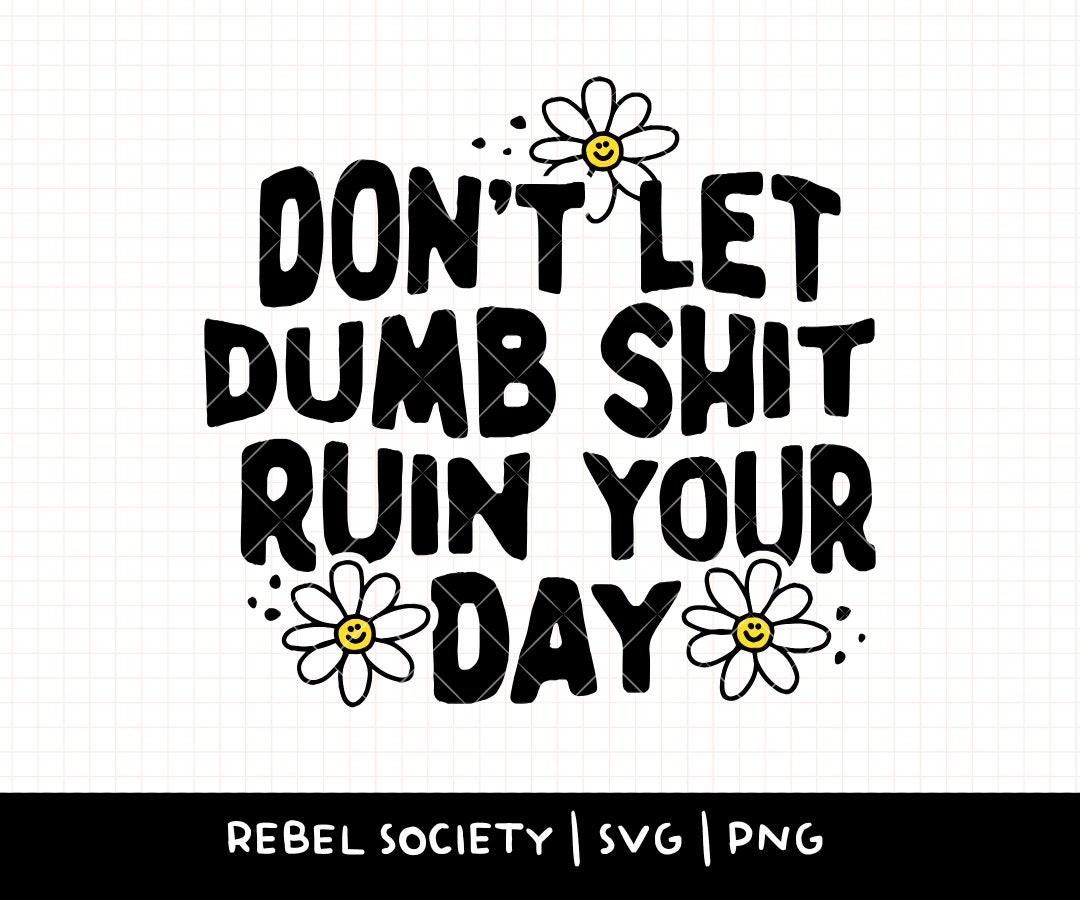 SVG - PNG Don't Let Dumb Shit Ruin Your Day, Trendy SVG, Mental Health ...