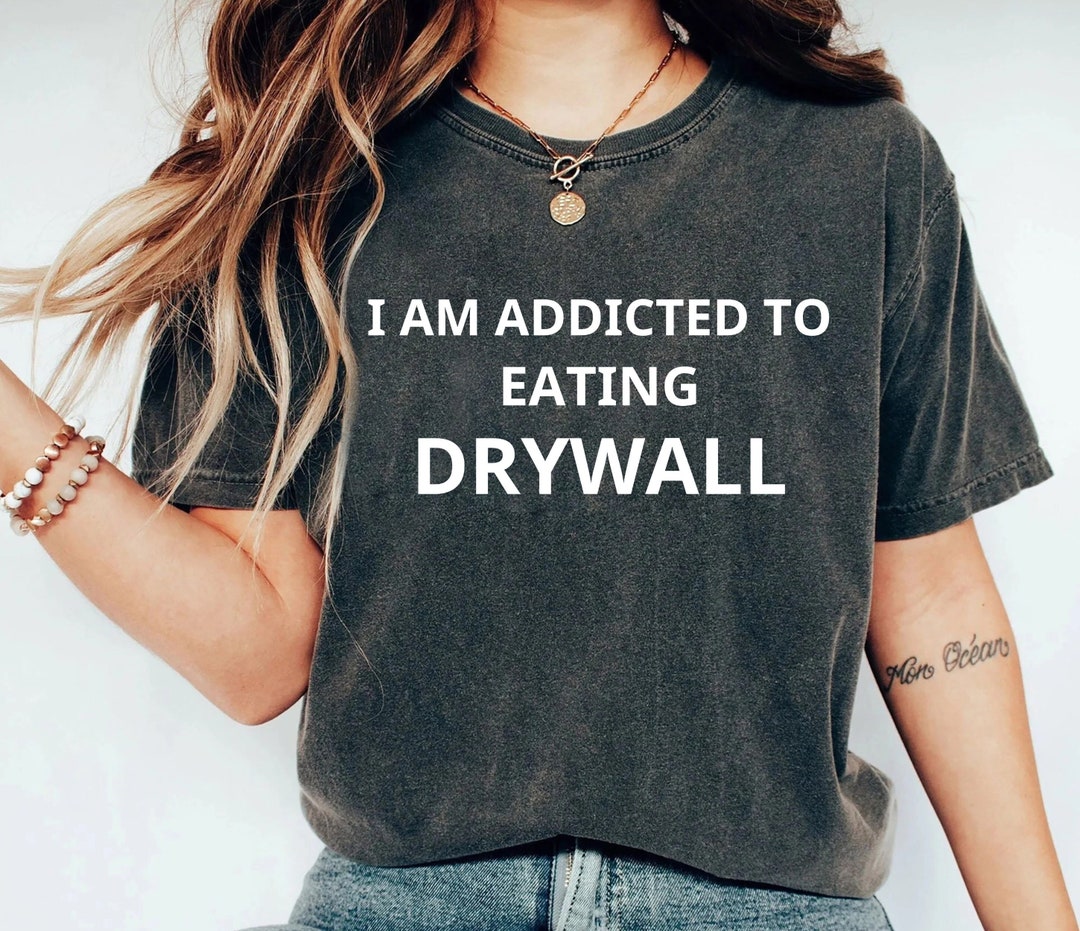 I Am Addicted to Eating DRYWALL Shirts Comfort Colors® - Etsy