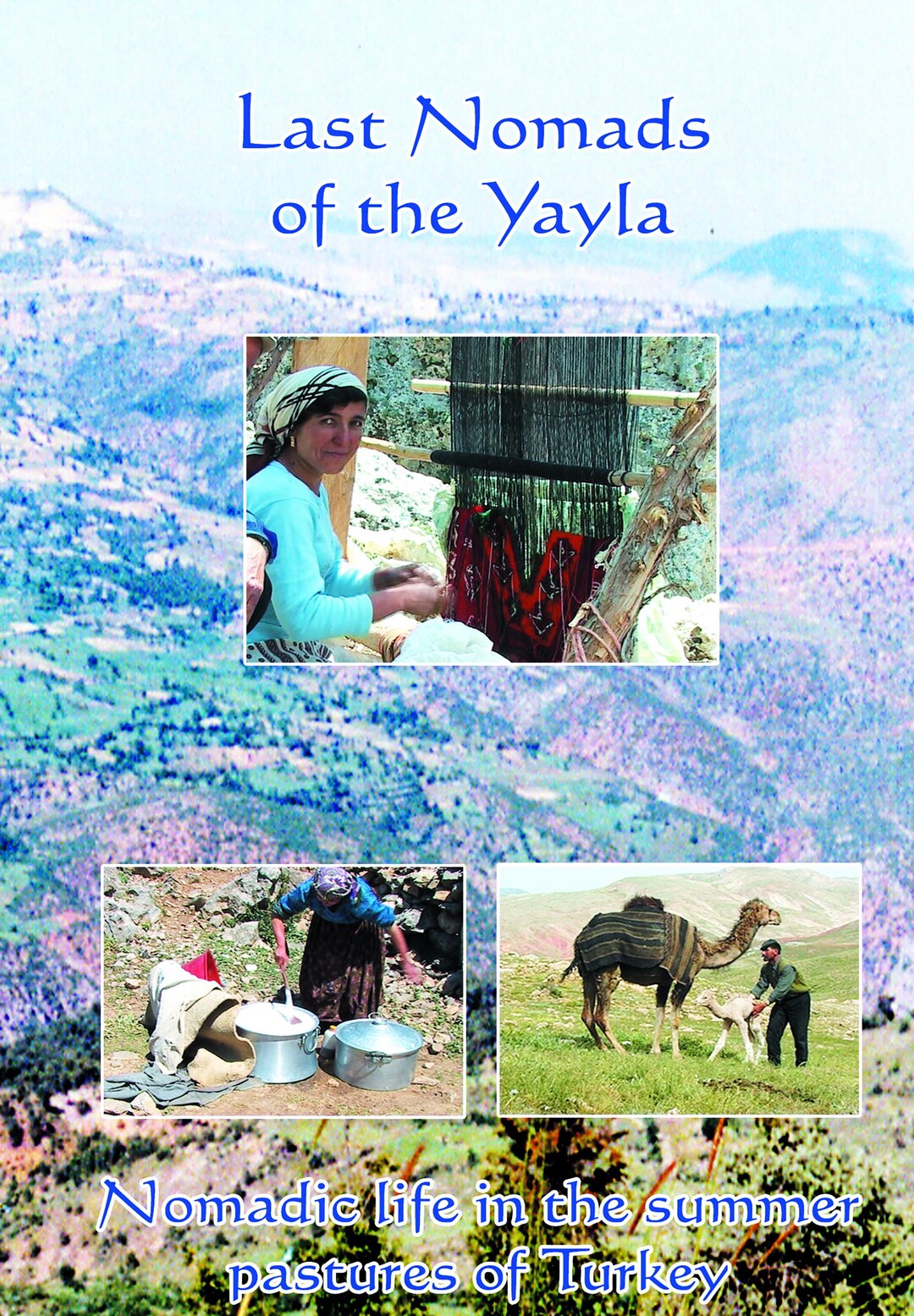 Last Nomads of the Yayla, Nomadic Life in the Summer Pastures of Turkey ...