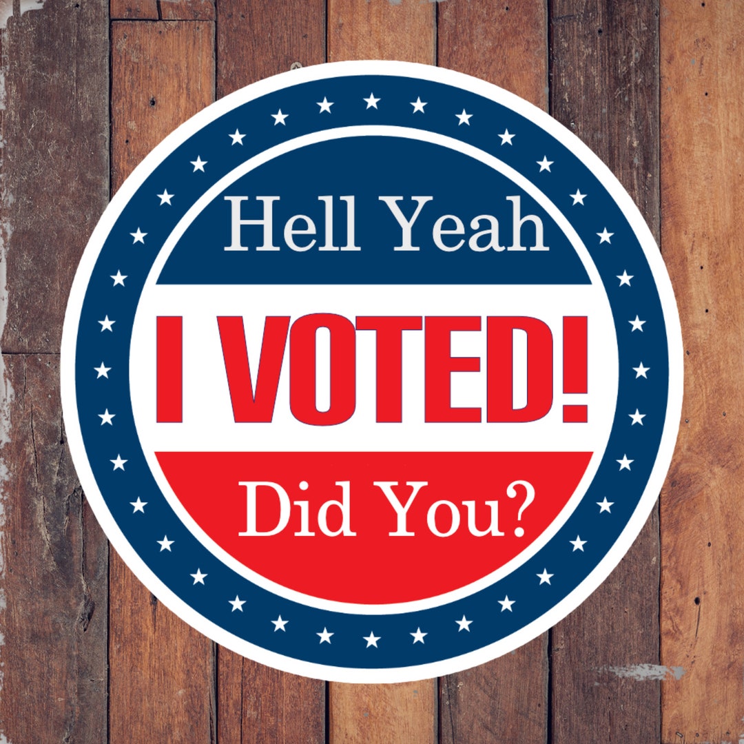 Voting Sticker, Hell Yeah I Voted, Did You Elect Them Then Hold Them Accountable. - Etsy