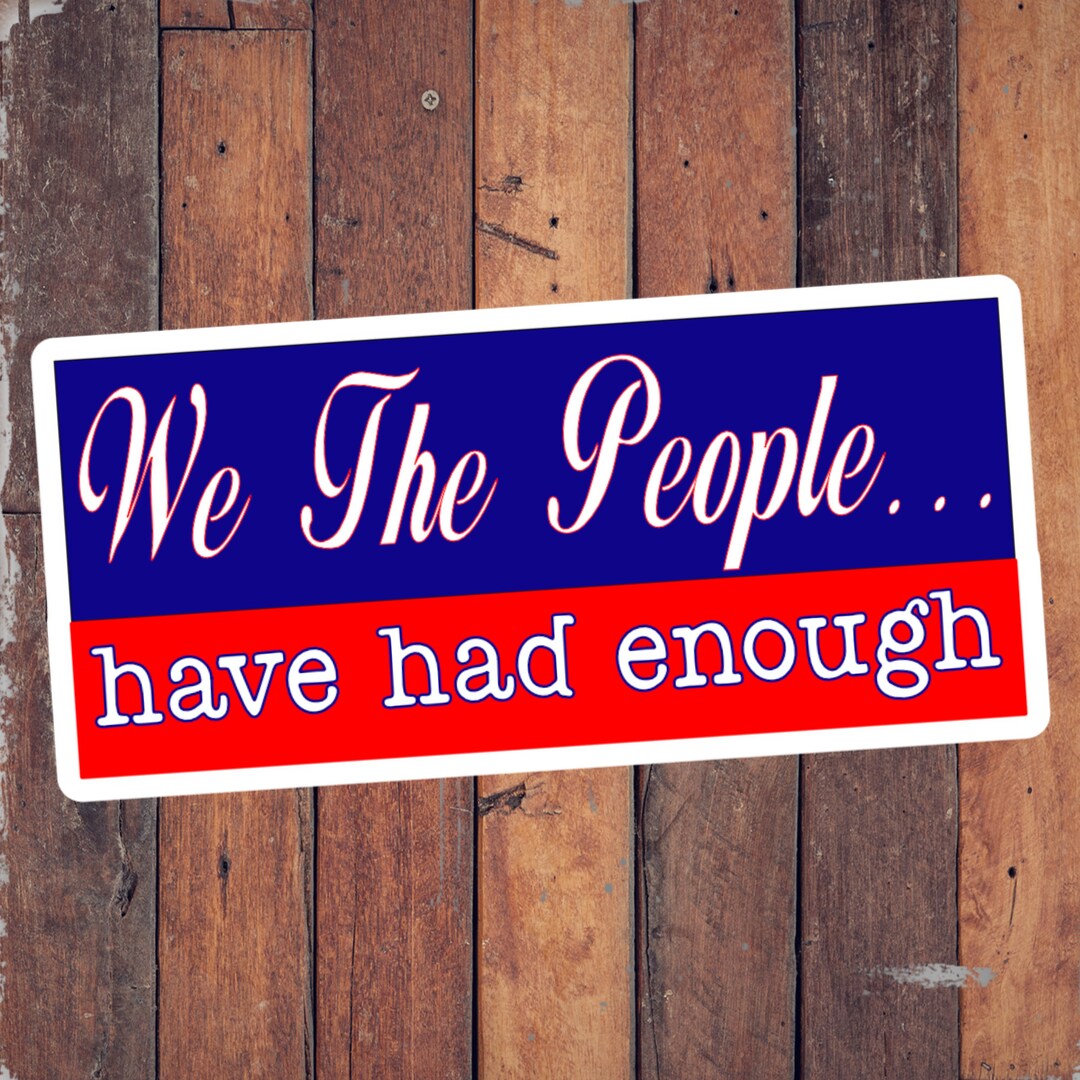 Political Sticker, We the People Have Had Enough, Patriotic Stickers ...