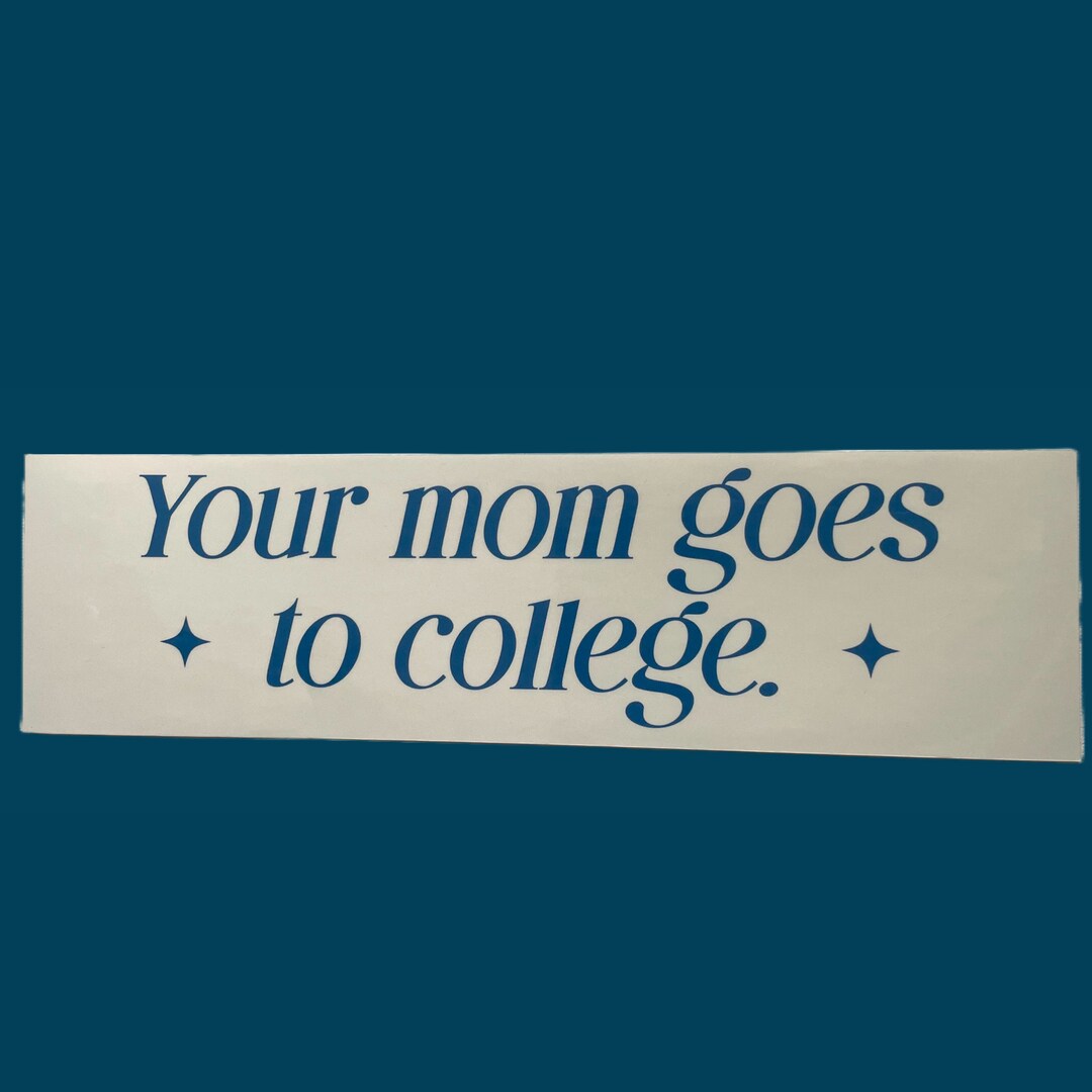 Your Mom Goes to College Bumper Sticker, Dynamite Inspired Stickers ...
