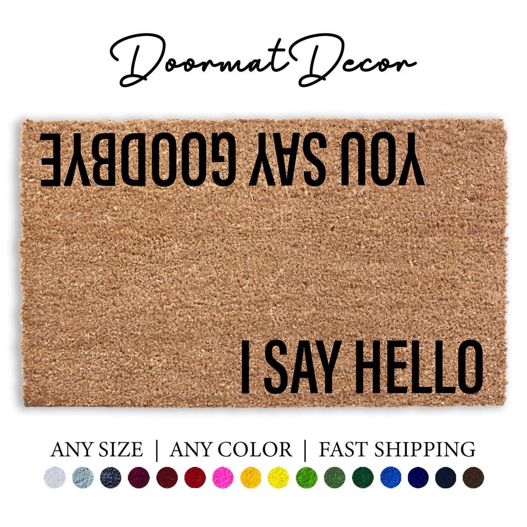 I Say Hello You Say Goodbye Doormat Personalized Welcome Mat Unique ...