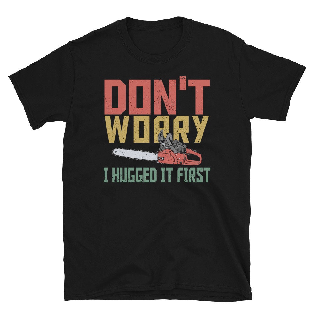 Chainsaw Tree Feller Don't Worry Arborist Chainsaw Retro T-shirt - Etsy