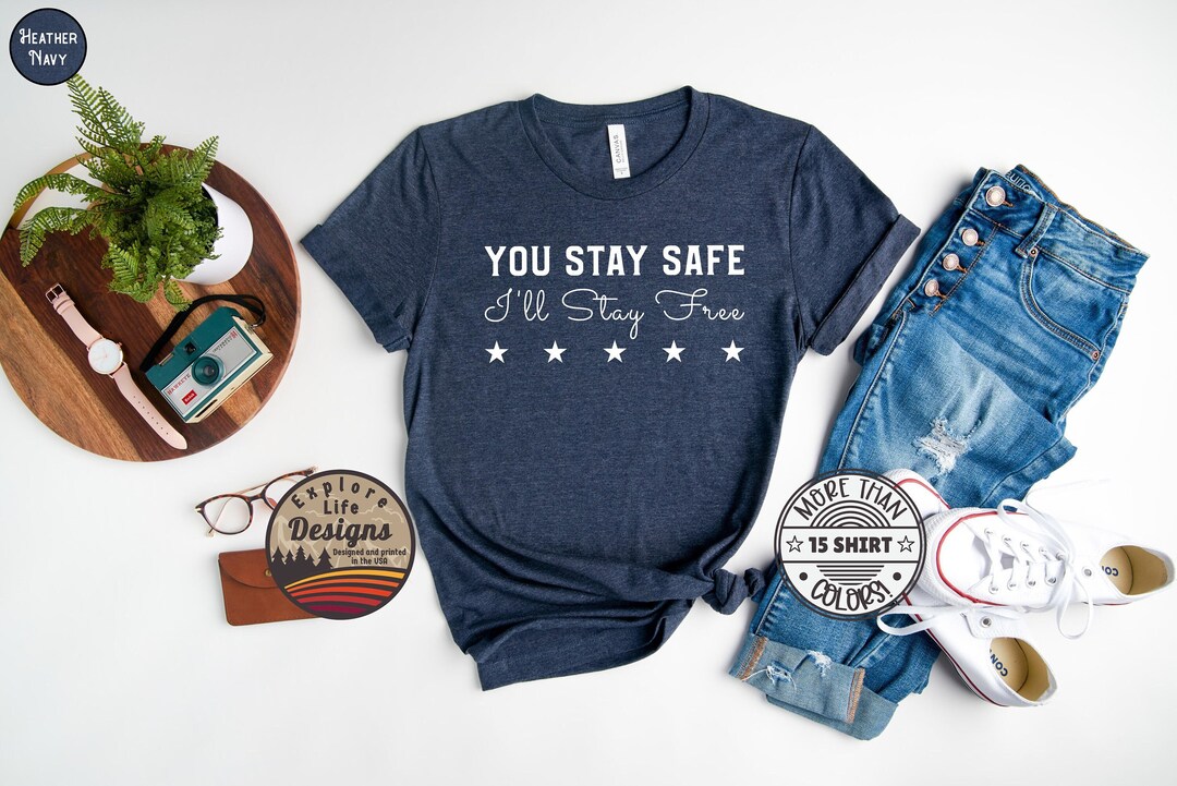 You Stay Safe I'll Stay Free Shirt Conservative Shirt - Etsy
