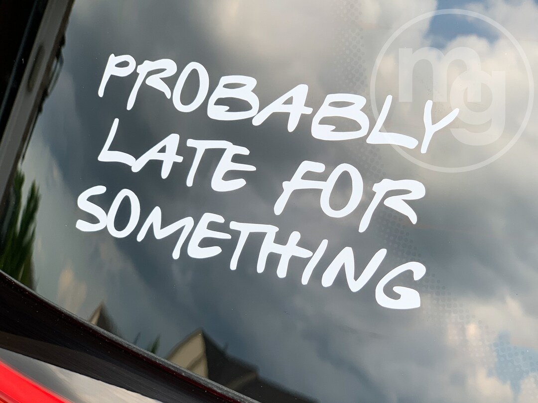 Probably Late for Something Vinyl Decal Car Window Sticker - Etsy