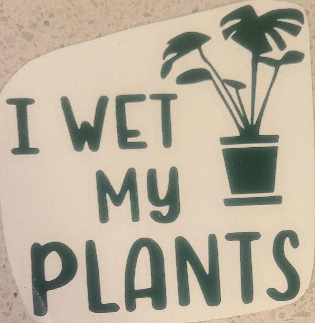 I Wet My Plants Vinyl Decal Car Window Decal Sticker, Laptop Decal ...