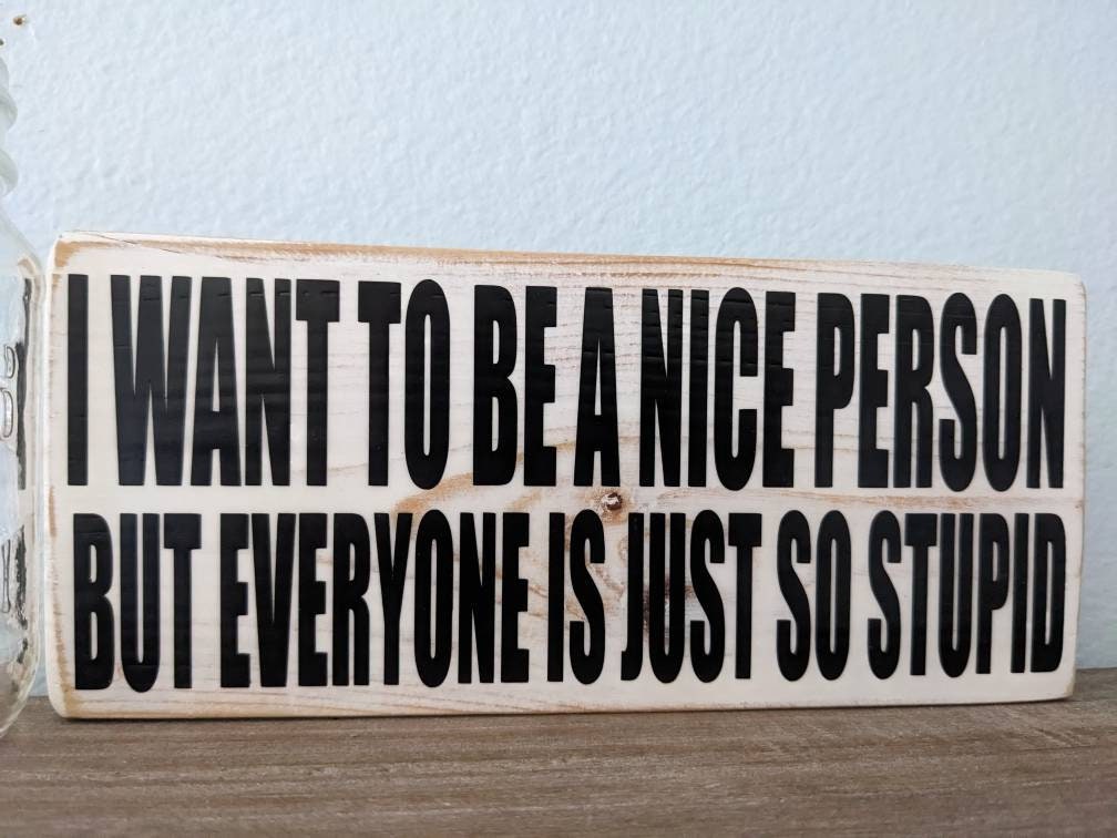 I Want to Be A Nice Person but Everyone is Just so Stupid Wooden Block ...