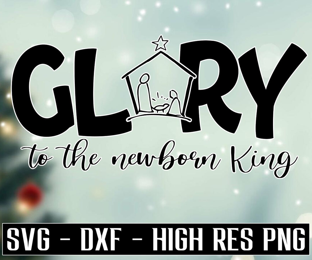 Glory to the Newborn King SVG Christmas SVG Christian Nativity Scene ...