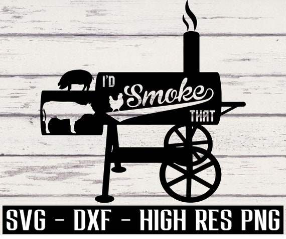 I'd Smoke That Svg Pork Smoker Svg Brisket Svg Grill | Etsy