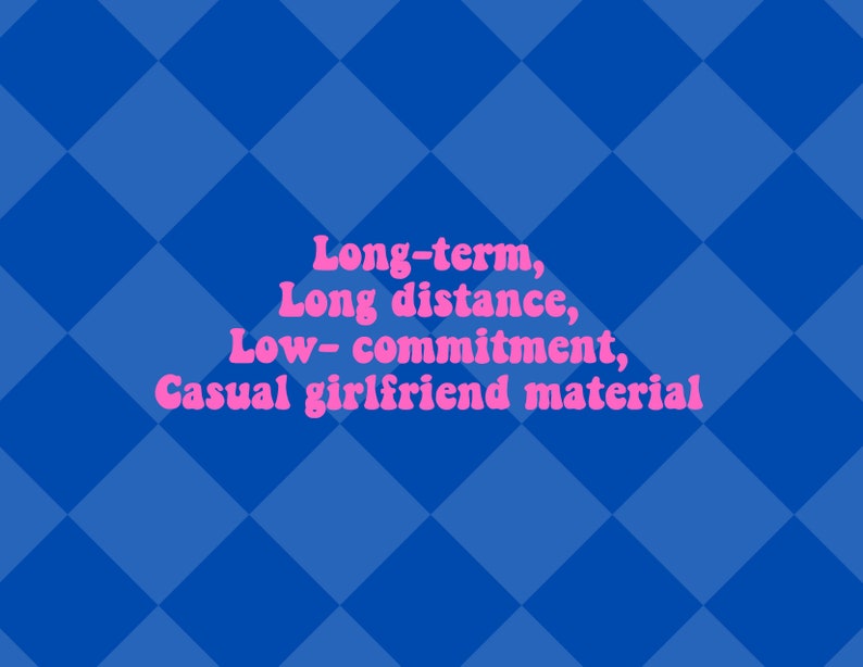 Long Term, Low Commitment, Long Distance, Casual Girlfriend Material ...