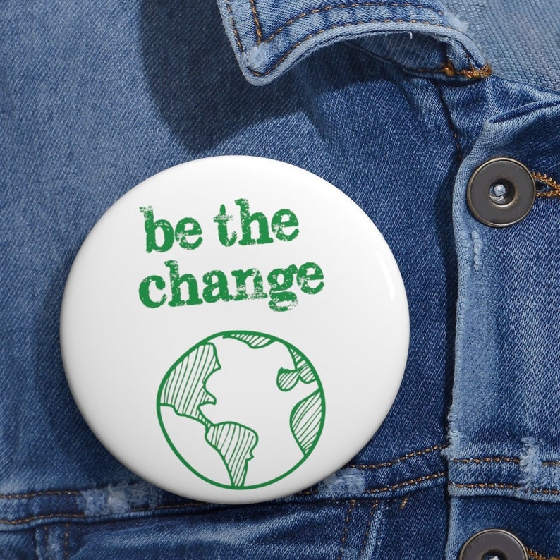 Be the Change Against Climate Change Custom Pins and Pinback Buttons - Etsy