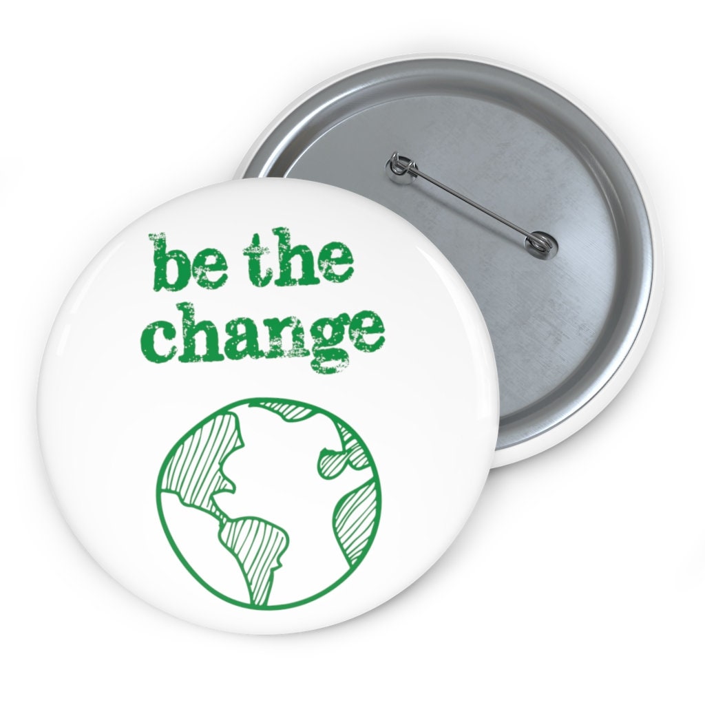 Be the Change Climate Change Custom Pins and Pinback Buttons - Etsy