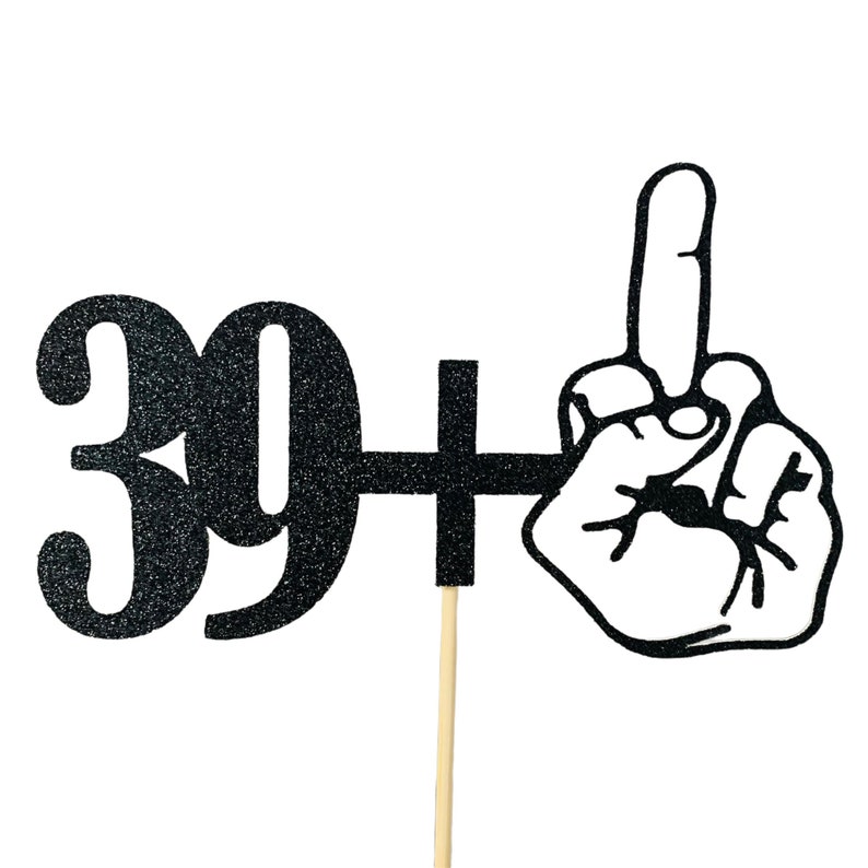 39 + 1 Cake Topper, Funny 40th Birthday Cake Topper, Middle Finger ...
