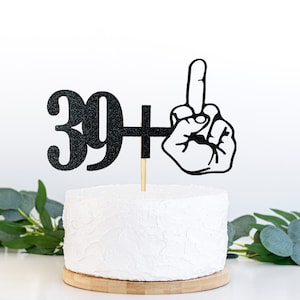 39 + 1 Cake Topper, Funny 40th Birthday Cake Topper, Middle Finger ...