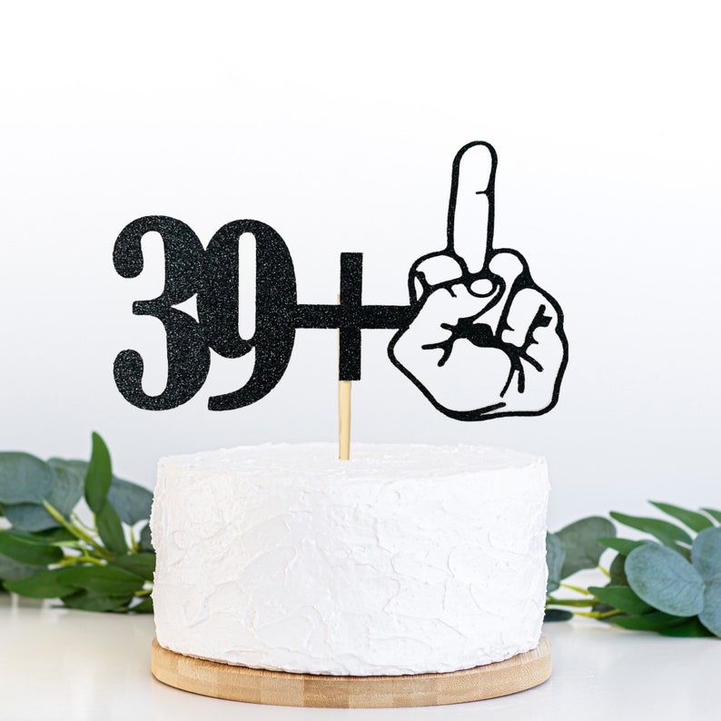 39 + 1 Cake Topper, Funny 40th Birthday Cake Topper, Middle Finger Topper, Fuck 40 Cake Topper ...