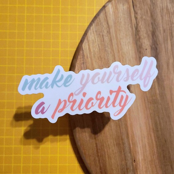 Make Yourself A Priority Sticker Permanent Vinyl Sticker 4 - Etsy