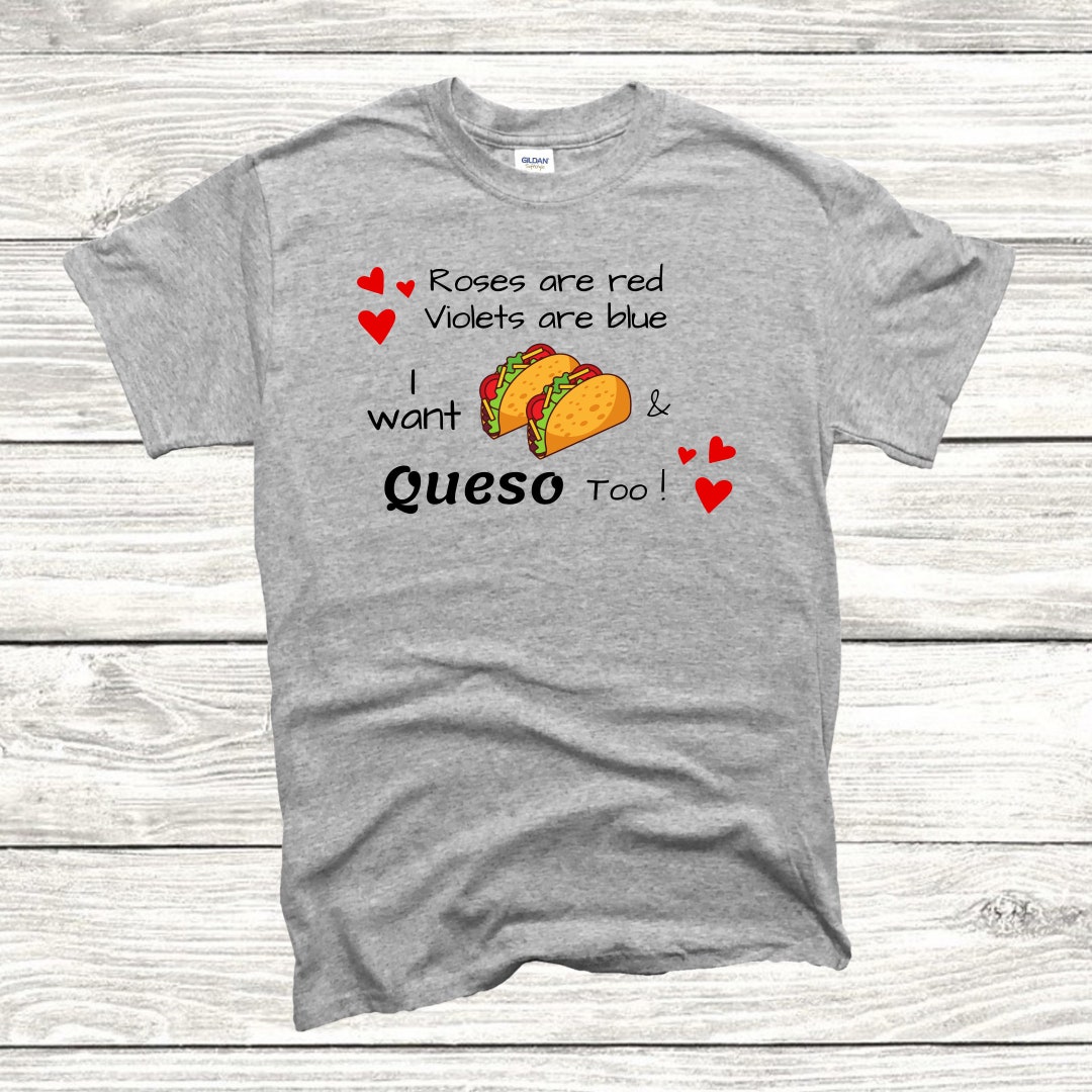 Roses Are Red Violets Are Blue I Want Queso & Tacos Too T-shirt ...