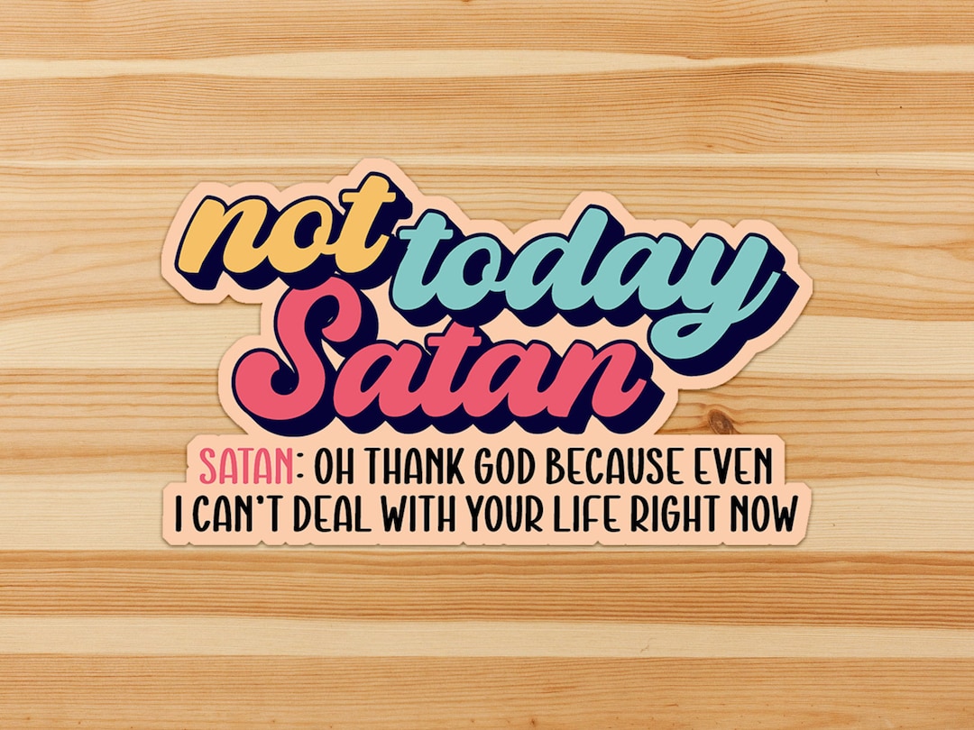 Not Today Satan Satan: Oh Thank God, Because Even I Can't Deal With ...