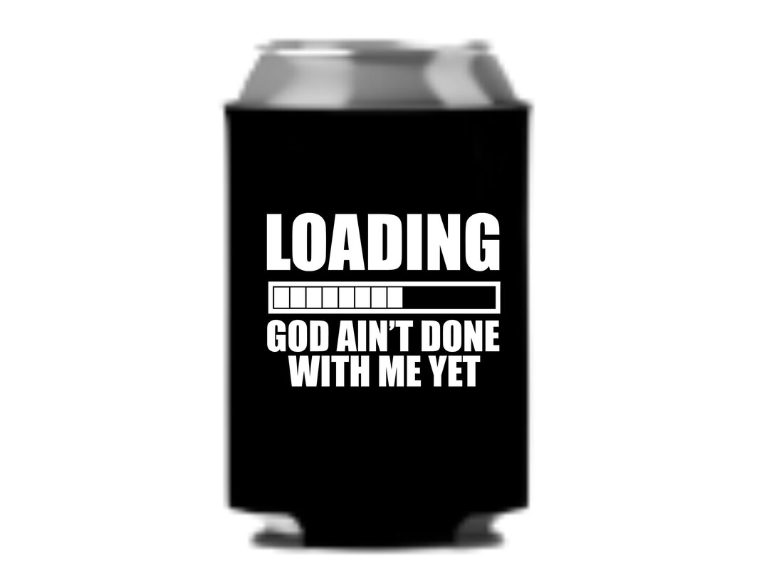 Loading God Ain't Done Can Holder, Beer Can Holder, Funny Coolers ...