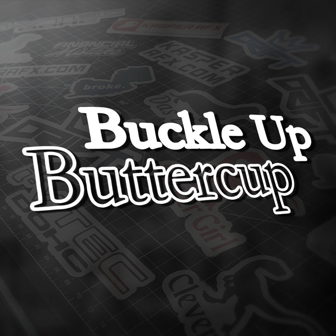 Buckle up Buttercup Decal Sticker - Vinyl Graphic, Street Racing Decals ...