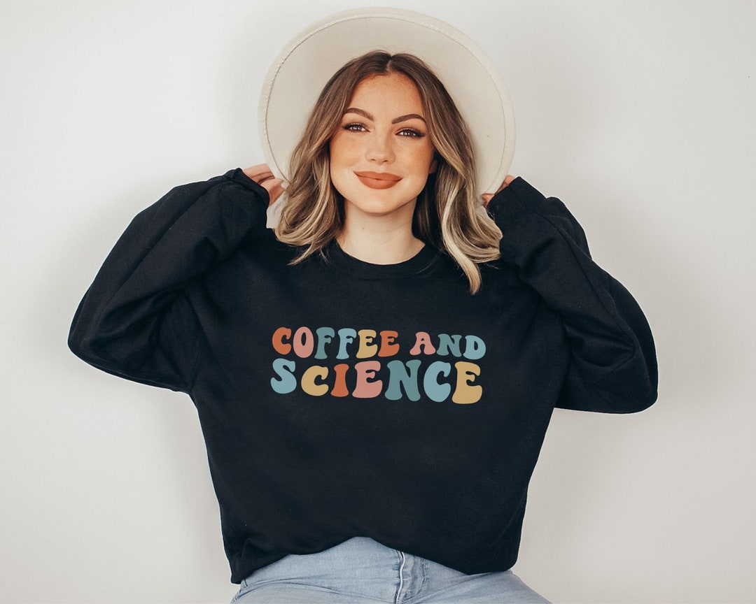 Science Sweatshirt Science Teacher Sweatshirt Coffee and Science ...