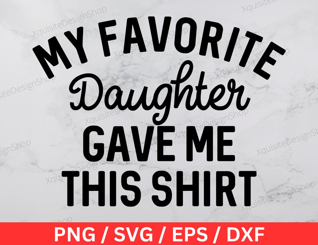 My Favorite Daughter Gave Me This Shirt SVG | Fathers Day | Dad ...