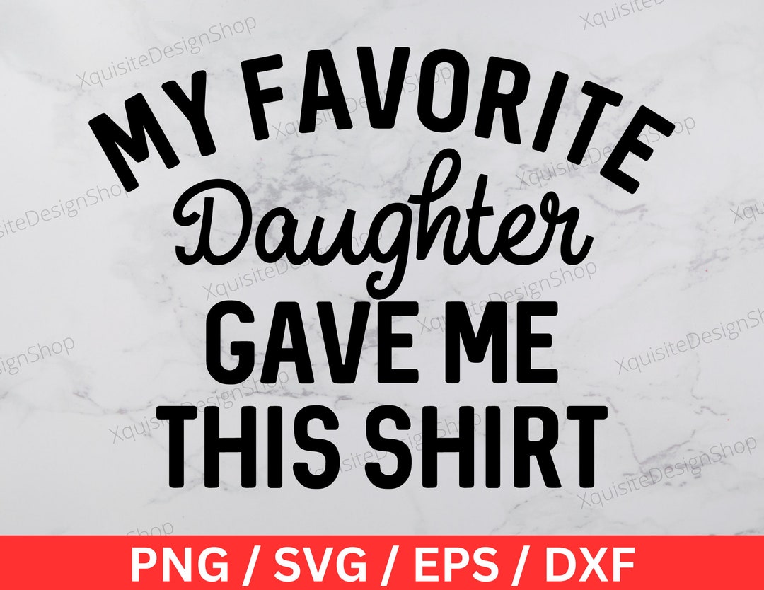 My Favorite Daughter Gave Me This Shirt | Fathers Day | Dad | Instant ...