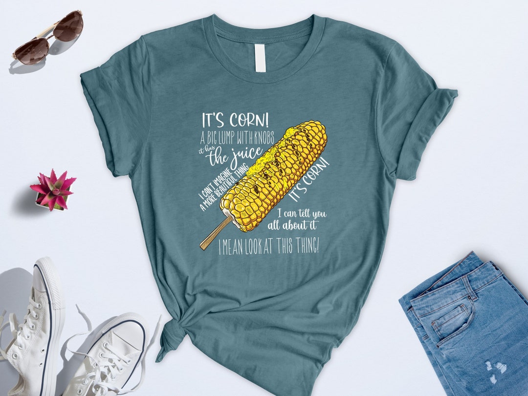 It's Corn Shirt, A Big Lump With Knobs It Has the Juice,can't Imagine A ...