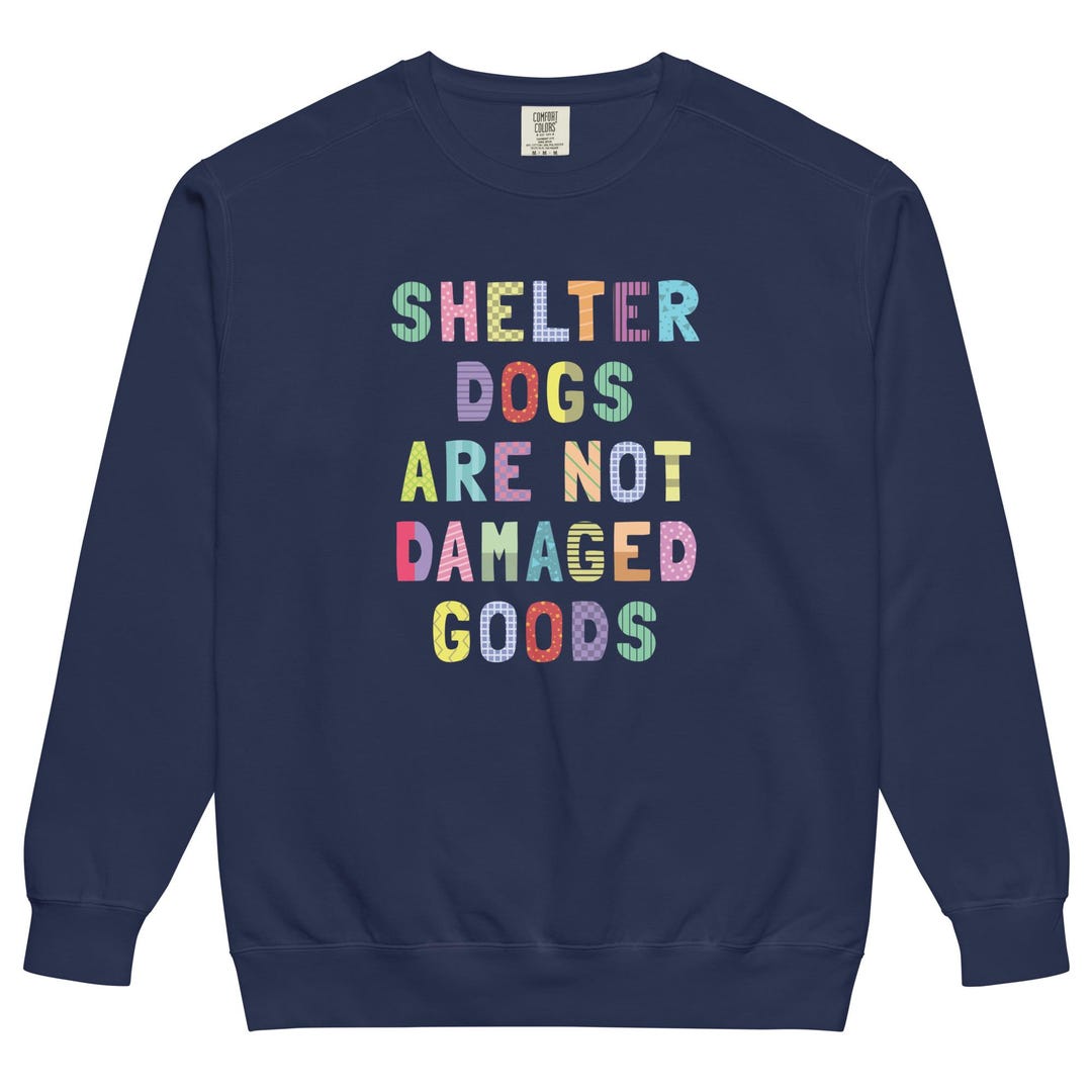 Shelter Dogs Are Not Damaged Goods Unisex Crewneck Sweatshirt ...