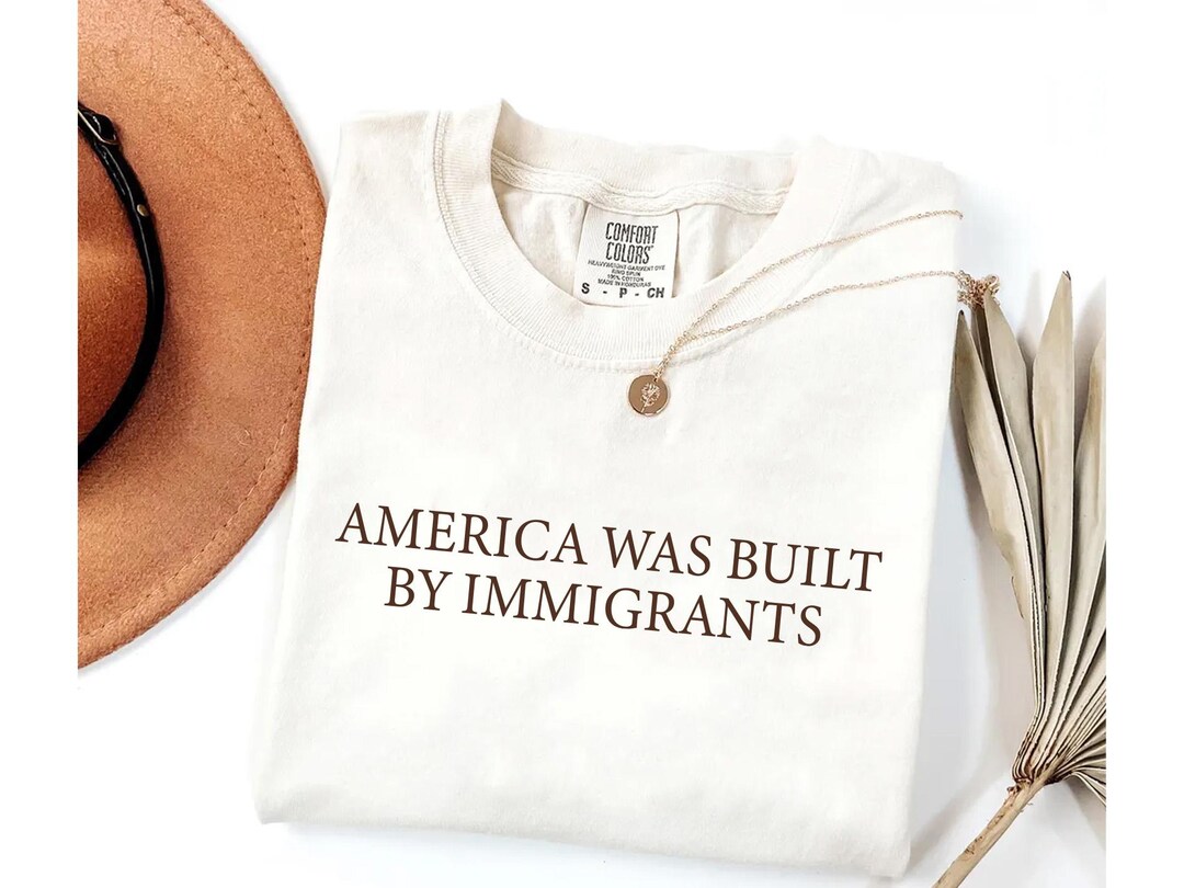 Comfort Colors® America Was Built by Immigrants Shirt, Pro Immigration ...