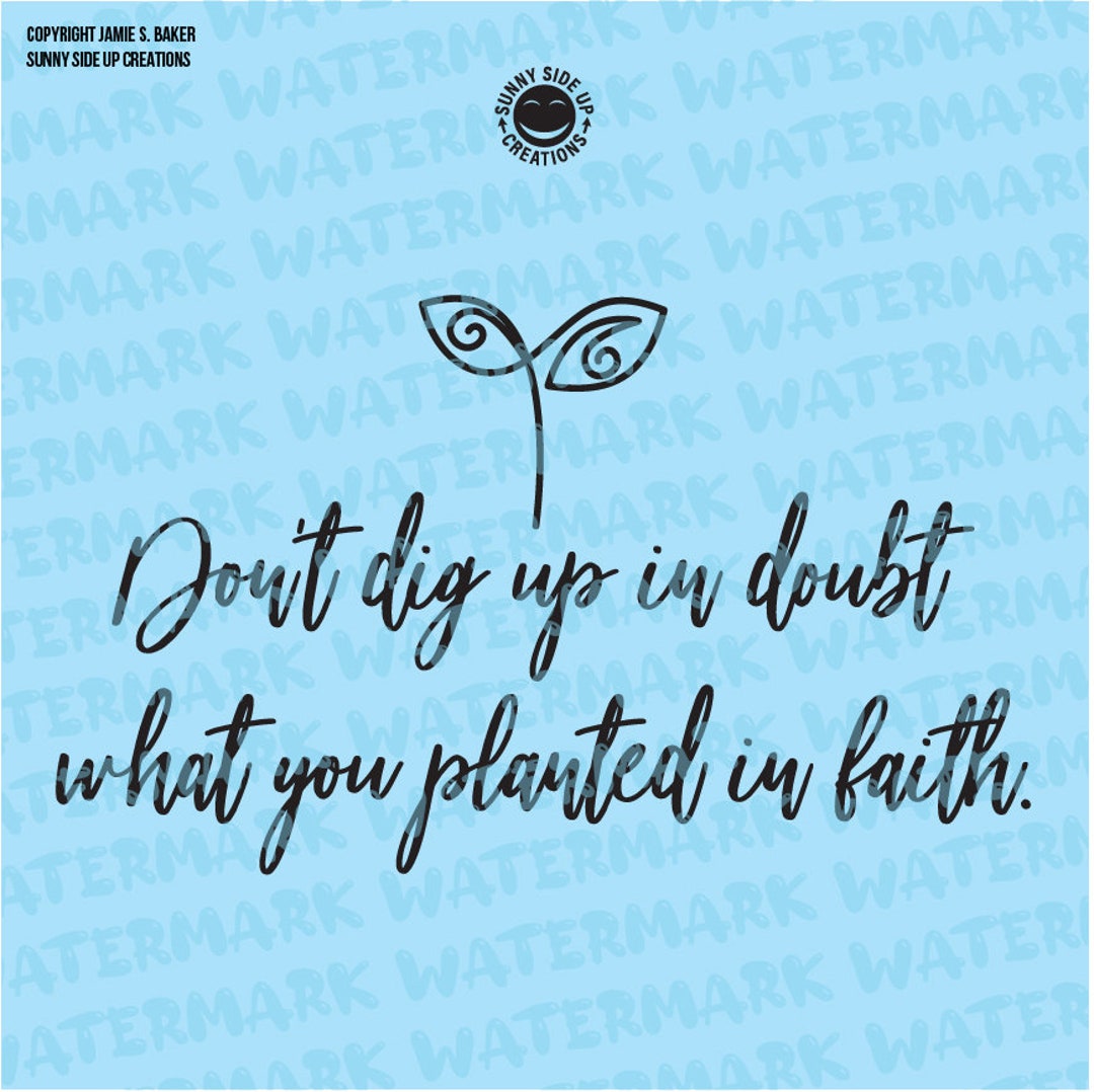 Don't Dig up in Doubt What You Planted in Faith Designs for Shirts ...