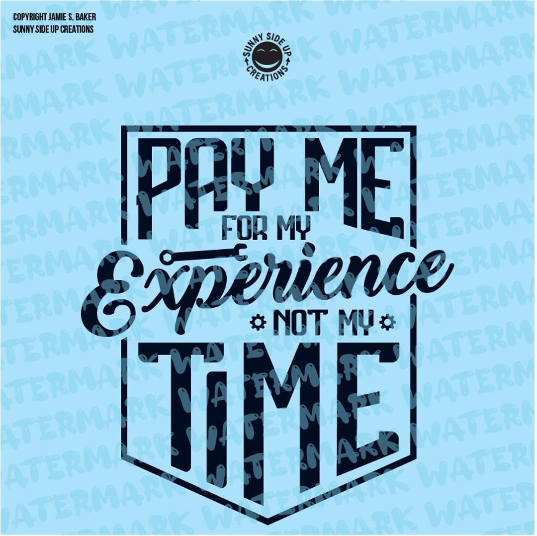 Pay Me for My Experience Not My Time Design for Shirts, Decal, Mug, Hat Digital Vector ...