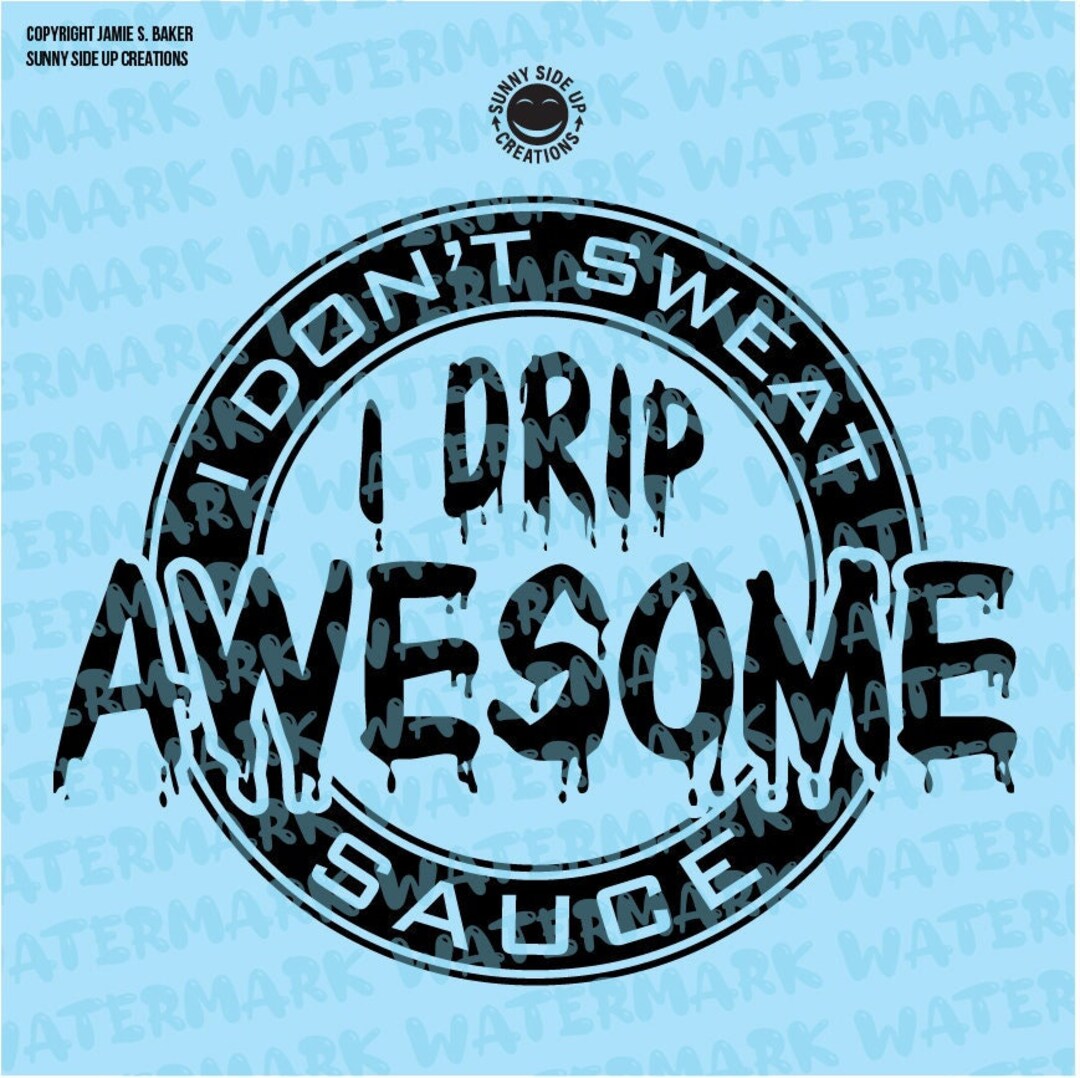 I Don't Sweat; I DRIP AWESOME SAUCE Shirts - Digital Vector, Eps, Pdf ...