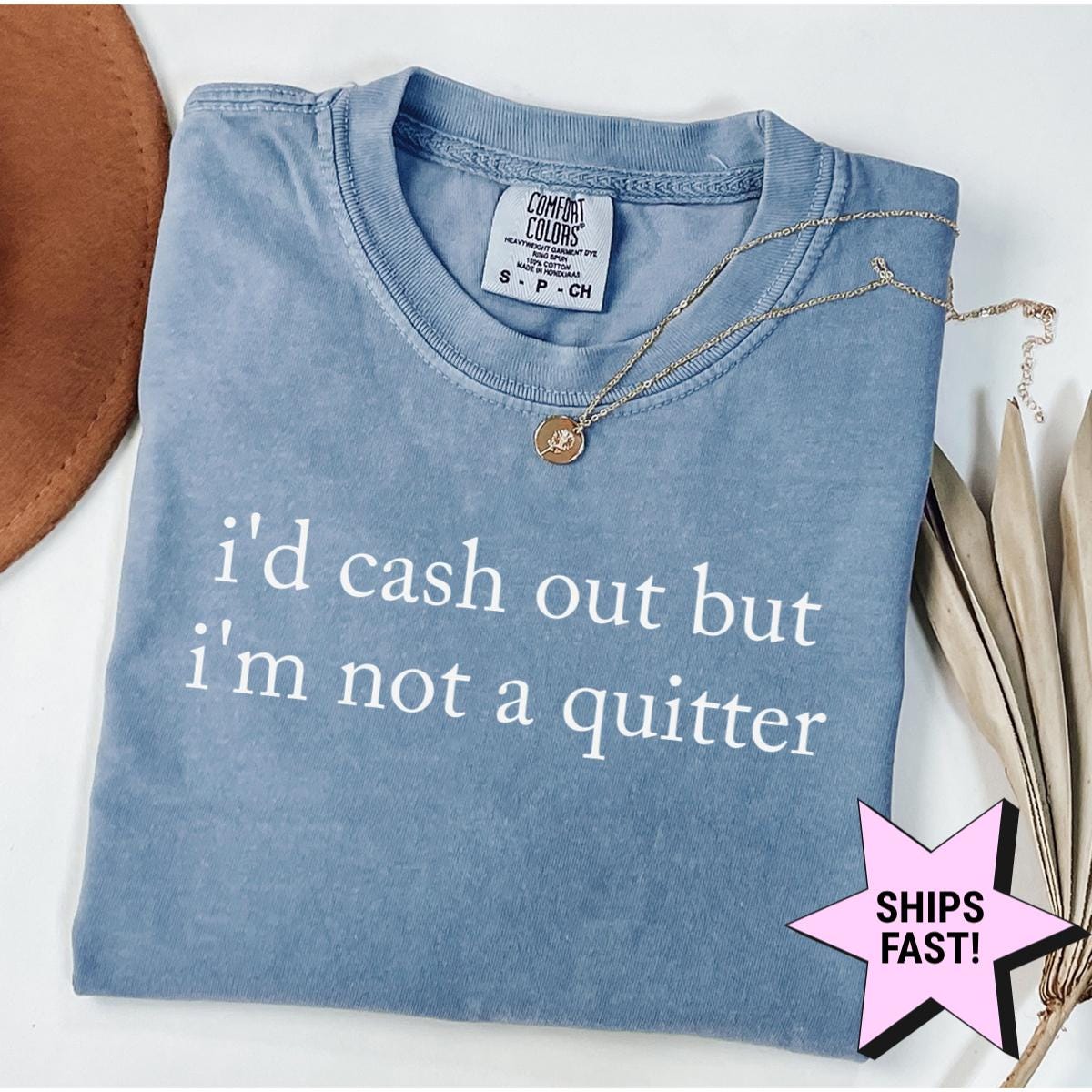 Comfort Colors® I’d Cash Out but I’m Not A Quitter Shirt, Funny ...