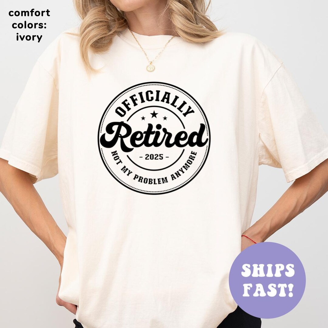 Comfort Colors® Officially Retired Shirt, Retirement Shirt, Retired ...