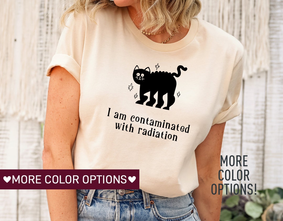 I Am Contaminated With Radiation Shirt, Funny Cat Lover Shirt, Funny ...