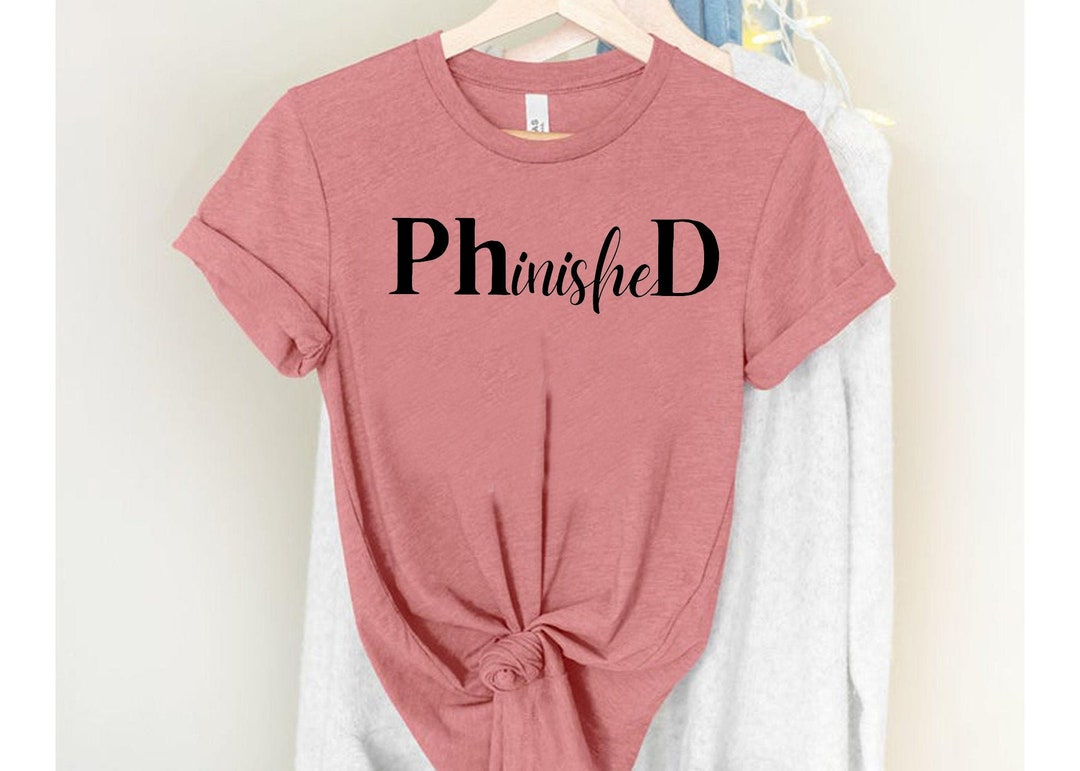 Phd Phinished Phd Student Doctor Doctor of Philosophy Shirt Cute Shirt ...